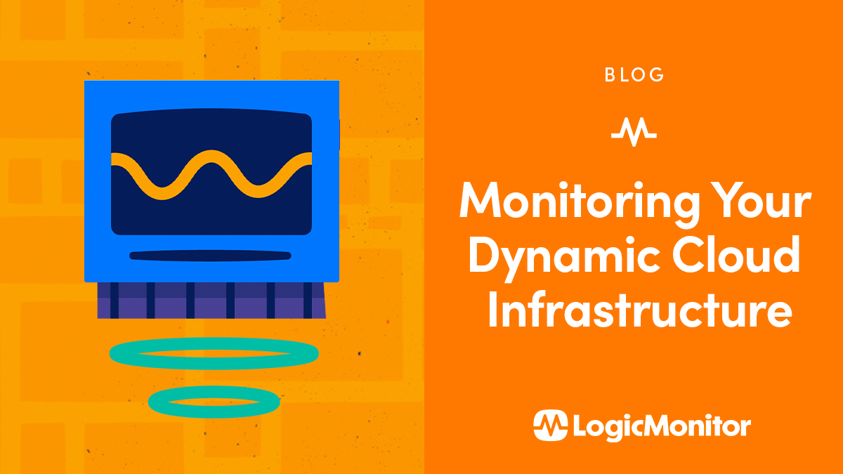 Monitoring Your Dynamic Cloud Infrastructure Logicmonitor