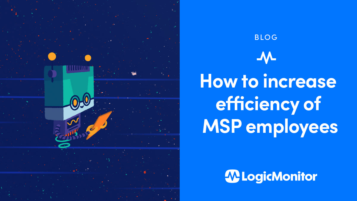 How To Increase Efficiency by Empowering MSP Employees | LogicMonitor