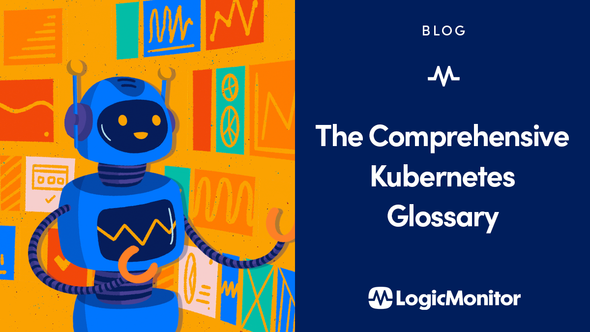 The Comprehensive Kubernetes Glossary | LogicMonitor