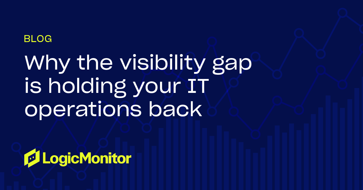 Why the visibility gap is holding your IT operations back | LogicMonitor