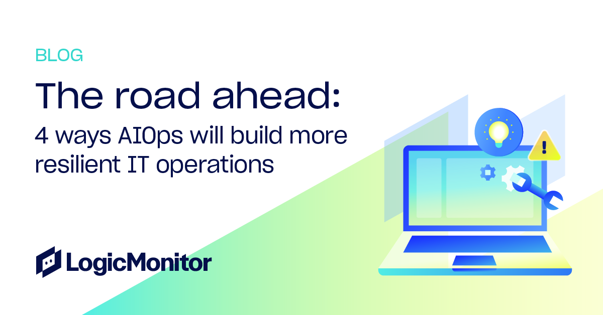 The Road Ahead: 4 Ways AIOps Will Build More Resilient IT Operations | LogicMonitor