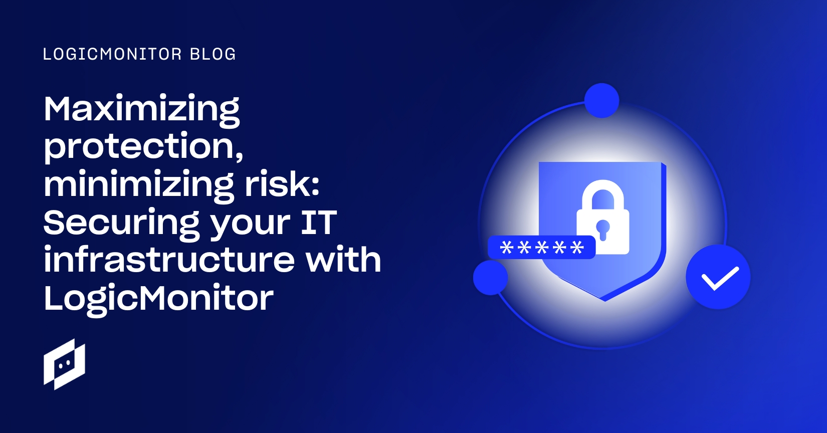 Maximizing protection, minimizing risk: Securing your IT infrastructure with LogicMonitor ...