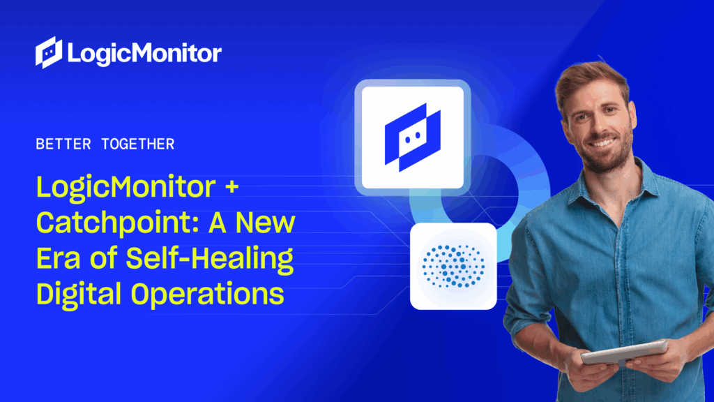 LogicMonitor + Catchpoint: A New Era of Self-Healing Digital Operations ...